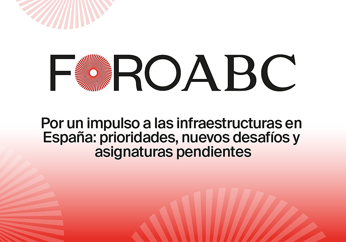 ABC presenta el foro Por un impulso a las infraestructuras en España
